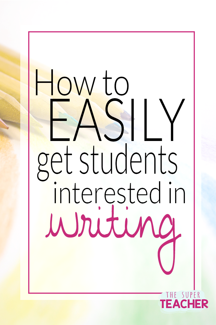How to Easily Get Students Interested in Writing – The Super Teacher